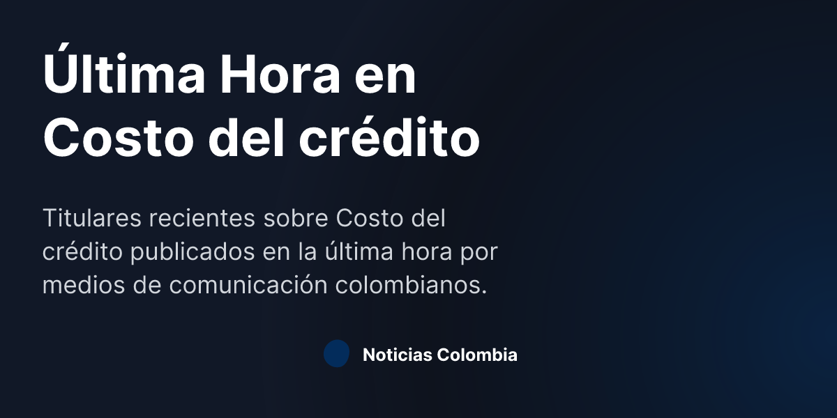 Última Hora en Costo del crédito