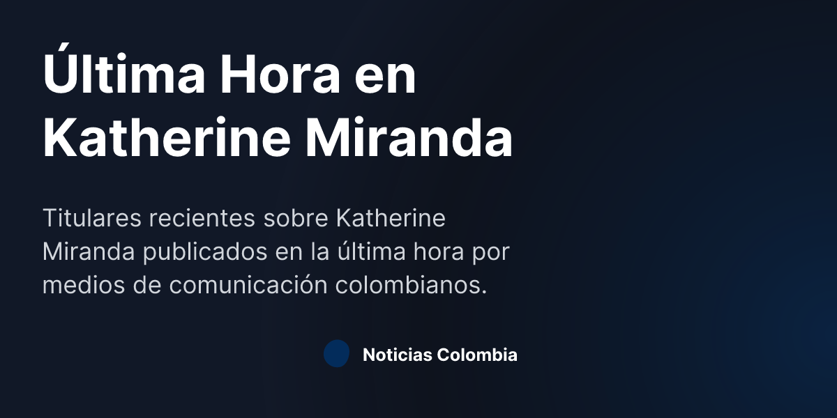 Última Hora en Katherine Miranda