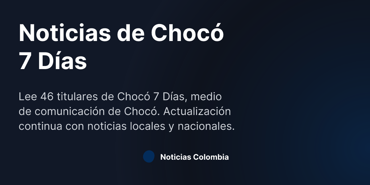 Noticias de Chocó 7 Días